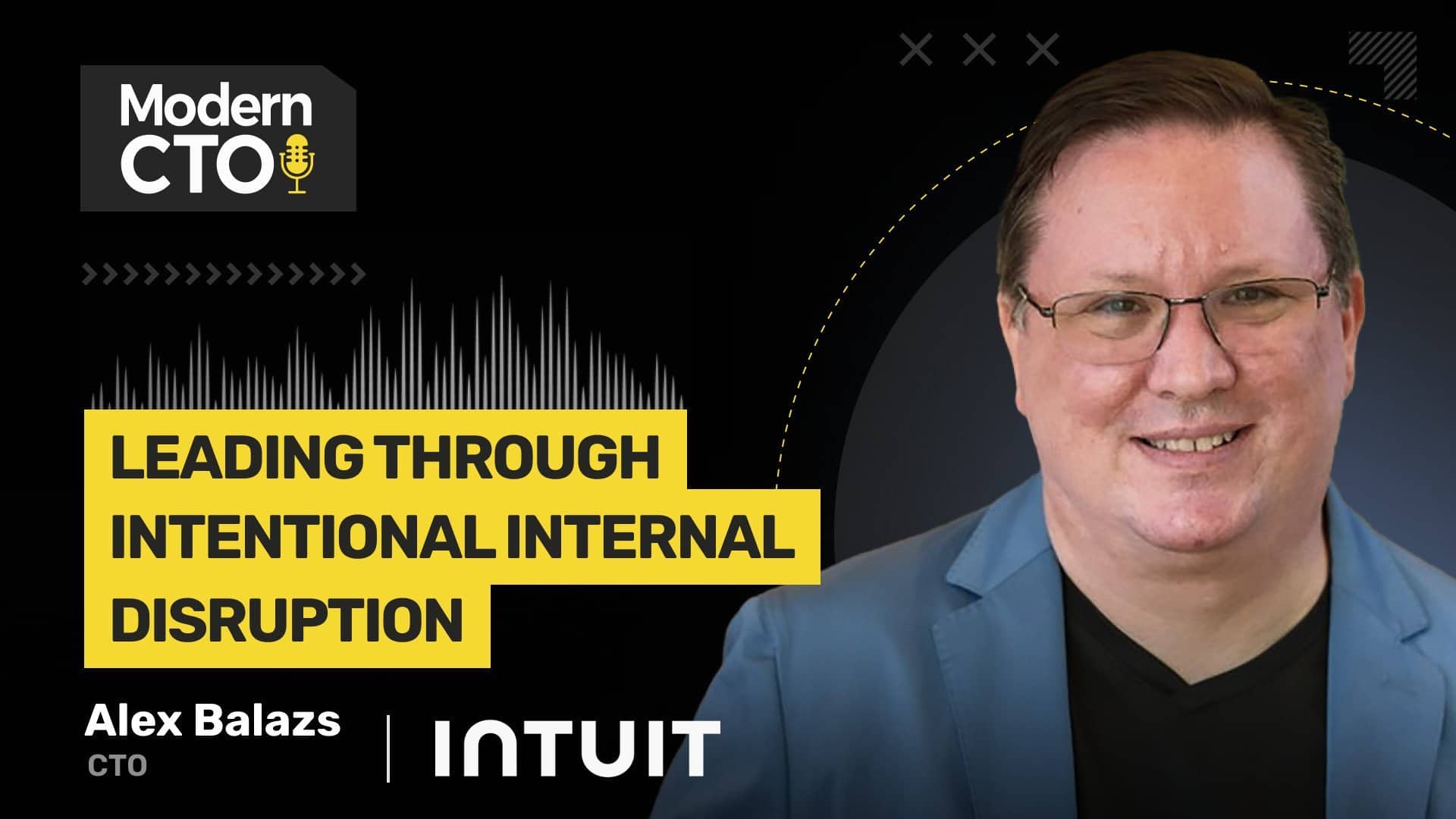 Leading Through Intentional Internal Disruption with Alex Balazs, CTO at Intuit